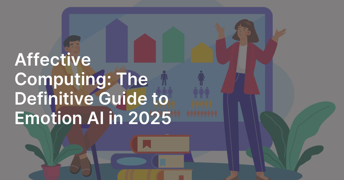Affective Computing: The Definitive Guide to Emotion AI in 2025 ...