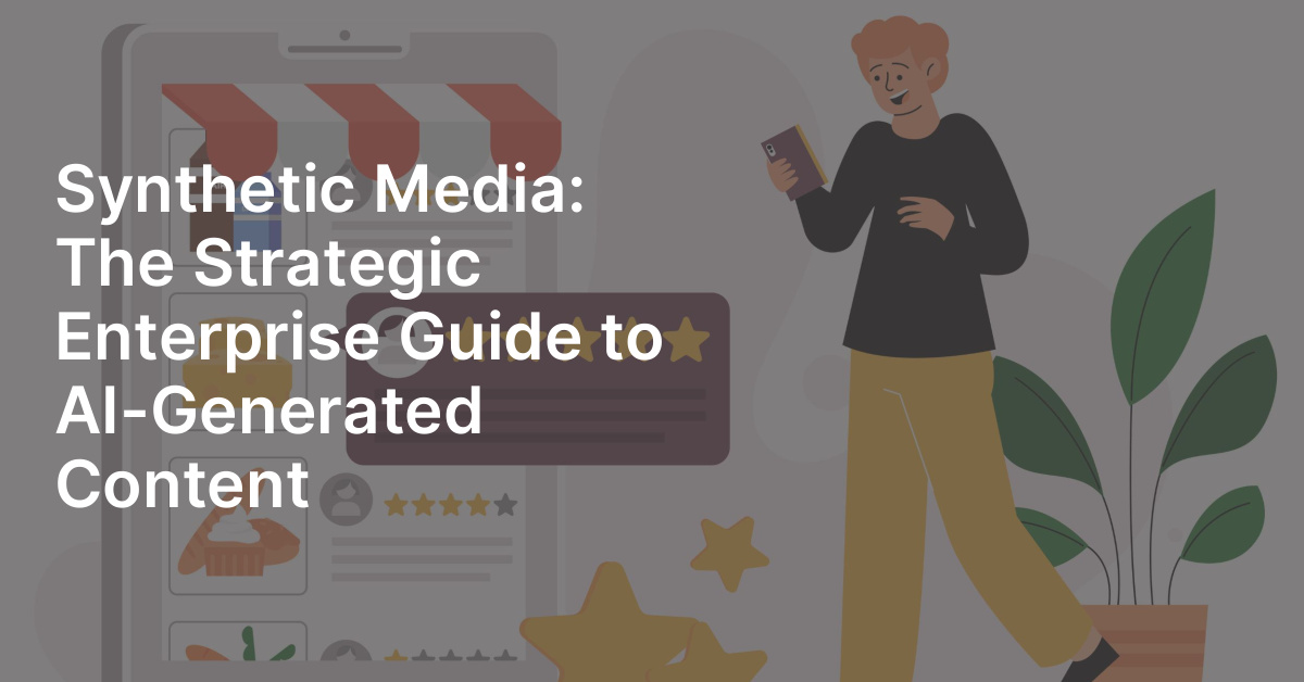 Synthetic Media: The Strategic Enterprise Guide to AI-Generated Content ...